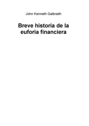 Calaméo - Breve Historia De La Euforia Financiera J K Galbraith