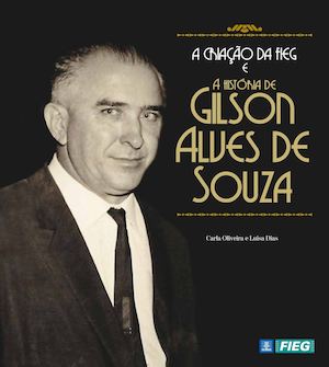 Calaméo - A Criação da FIEG e a História de Gilson Alves de Souza