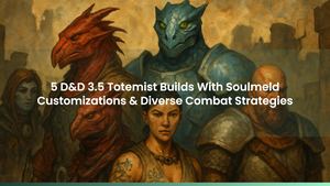 Calaméo - 5 D&D 3.5 Totemist Builds With Soulmeld Customizations ...